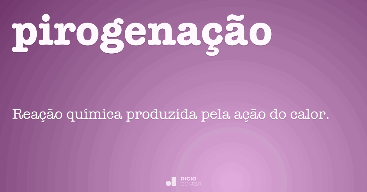 Pirogenação - Dicio, Dicionário Online de Português