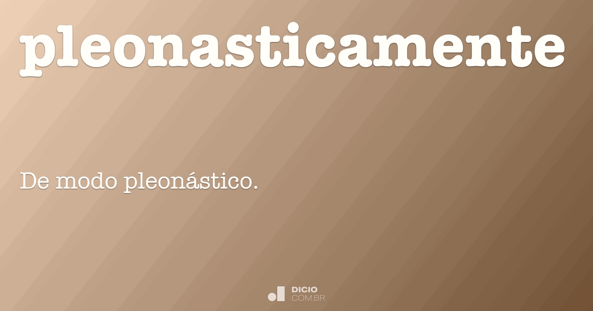 Pleonasticamente - Dicio, Dicionário Online de Português
