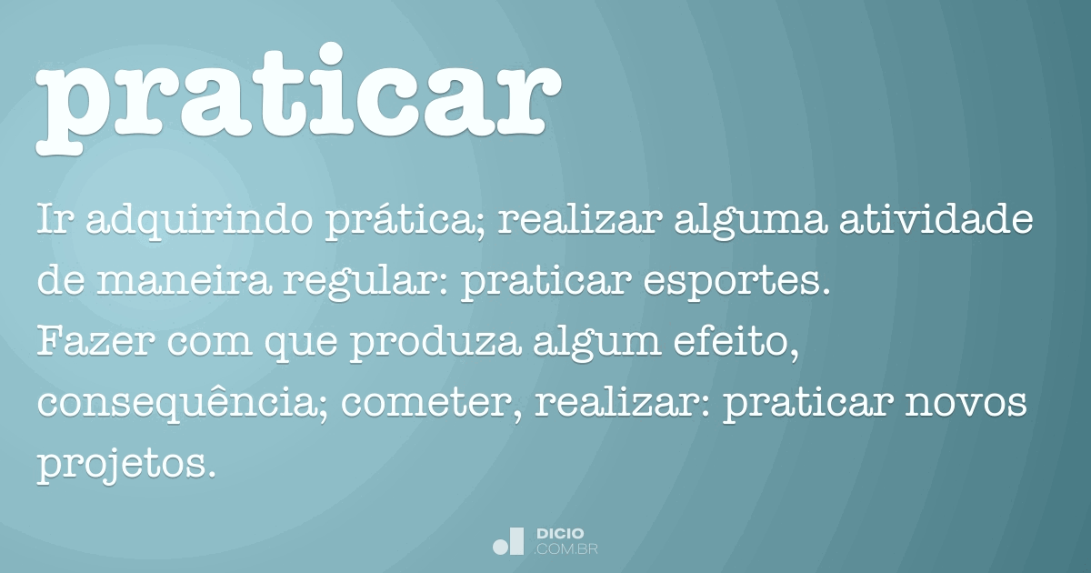 Praticar - Dicio, Dicionário Online de Português Praticar - Dicio, Dicionário Online de Português