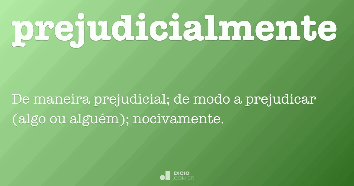 Prejudicialmente - Dicio, Dicionário Online de Português