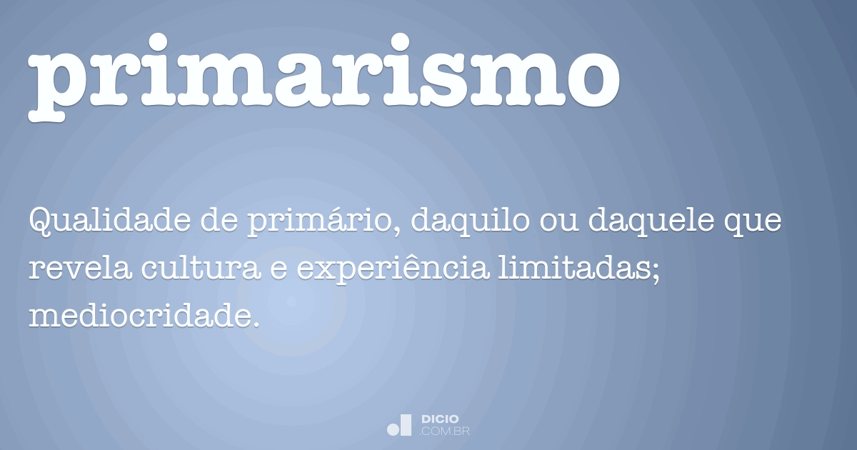 Primarismo - Dicio, Dicionário Online de Português