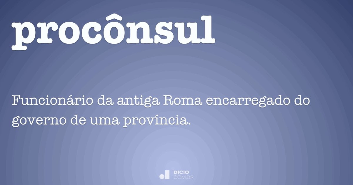 Procônsul - Dicio, Dicionário Online de Português