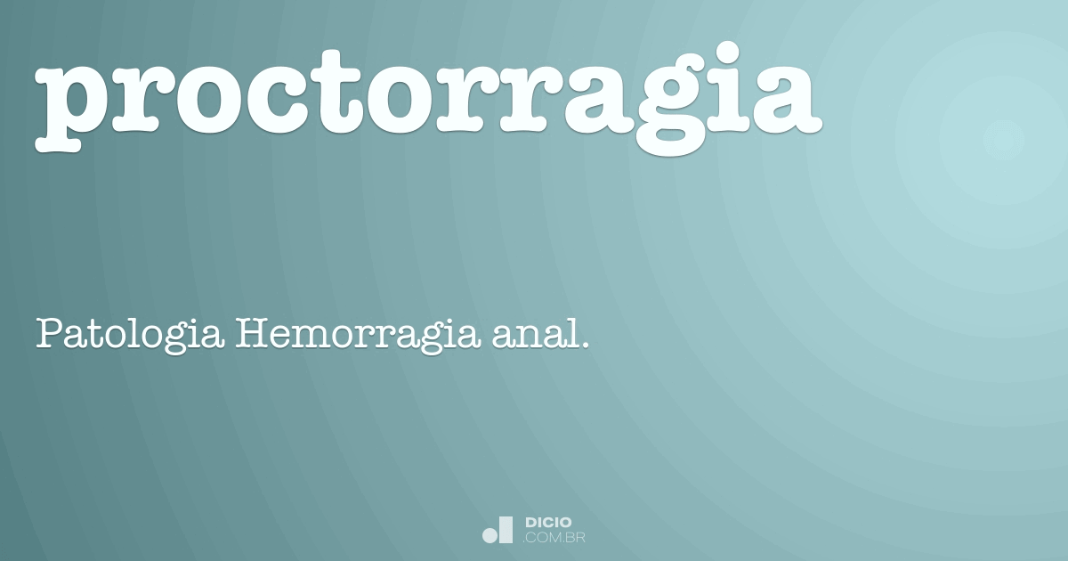 Proctorragia - Dicio, Dicionário Online de Português