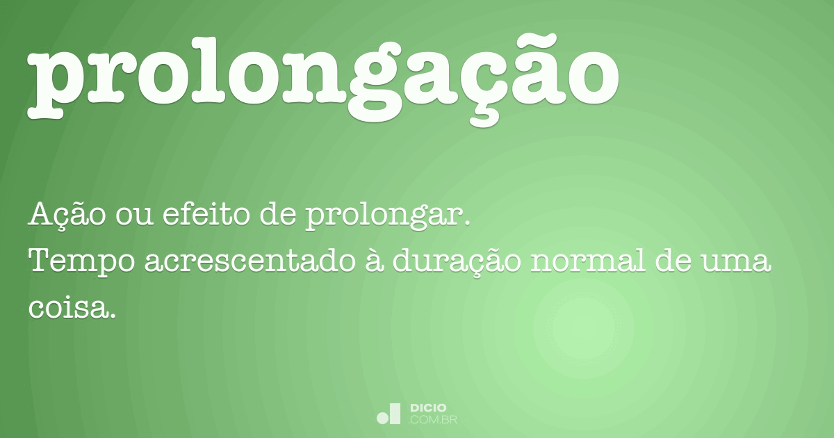 Prolongação - Dicio, Dicionário Online de Português