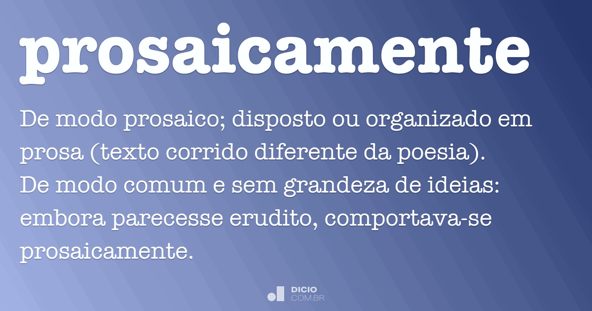 Prosaicamente - Dicio, Dicionário Online de Português