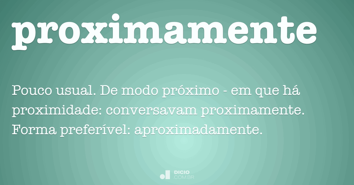 Proximamente - Dicio, Dicionário Online de Português