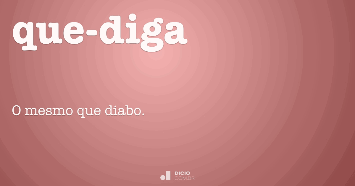 Que-diga - Dicio, Dicionário Online de Português
