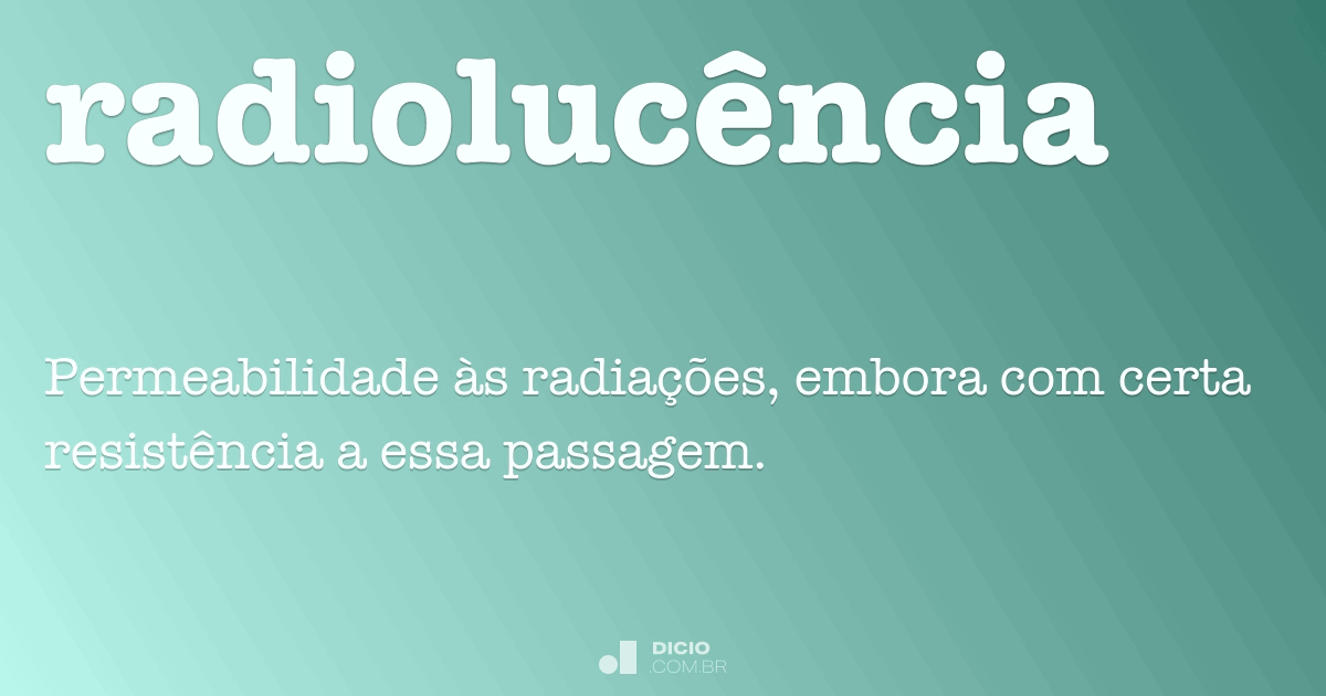 Radiolucência - Dicio, Dicionário Online de Português