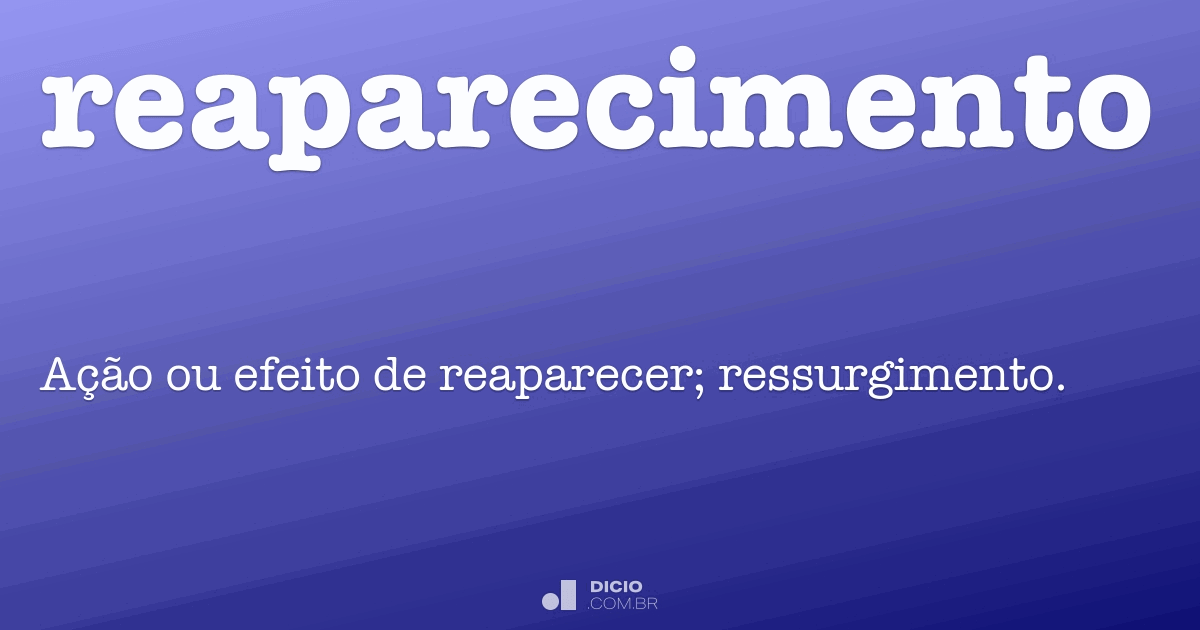 Reaparecimento - Dicio, Dicionário Online de Português