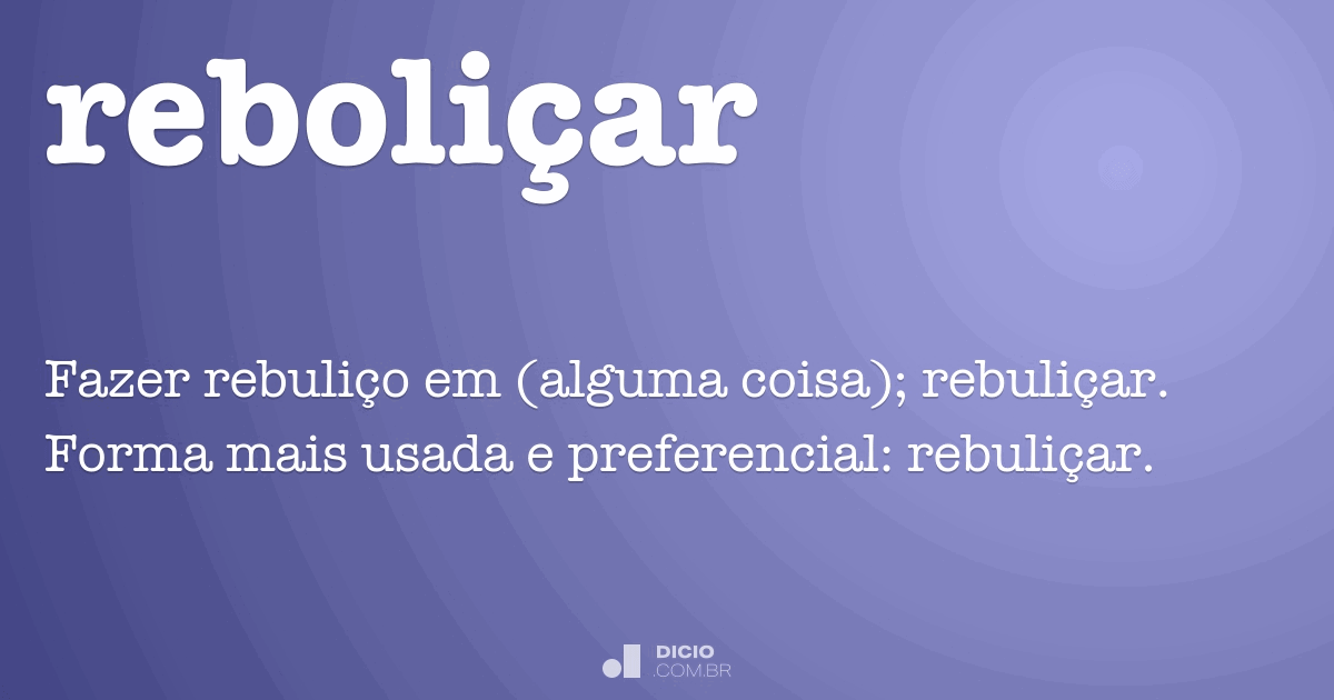Reboliçar - Dicio, Dicionário Online de Português