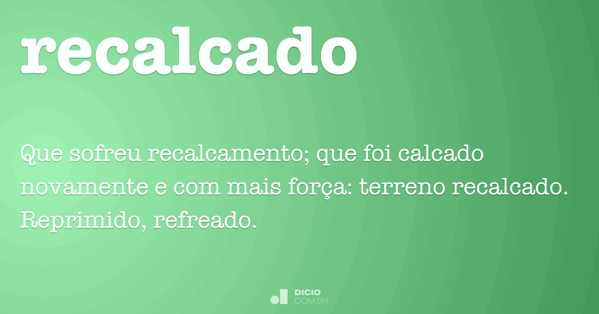Recalcado - Dicio, Dicionário Online de Português