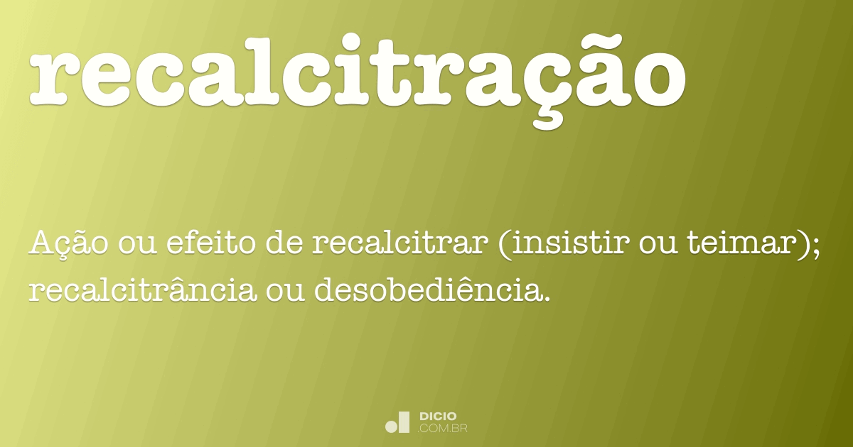 Recalcitração - Dicio, Dicionário Online de Português