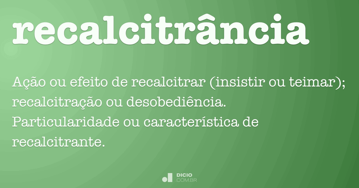 Recalcitrância - Dicio, Dicionário Online de Português