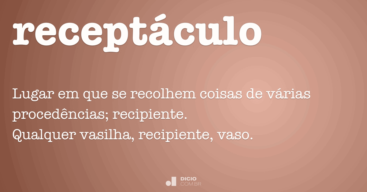Receptáculo - Dicio, Dicionário Online de Português