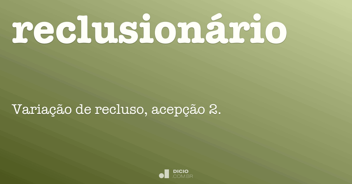 Reclusionário - Dicio, Dicionário Online de Português