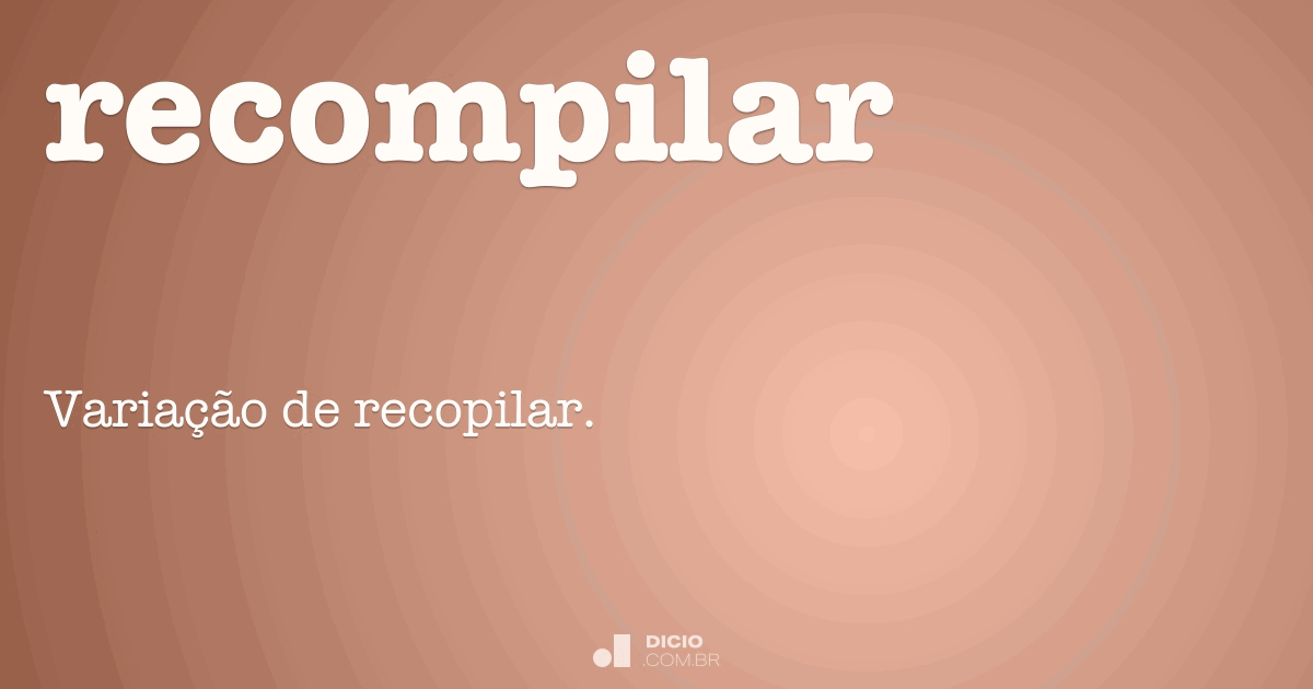 Recompilar - Dicio, Dicionário Online de Português