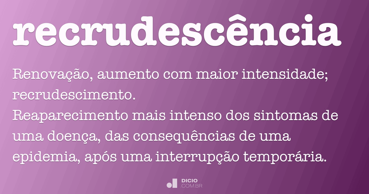 Recrudescência - Dicio, Dicionário Online de Português