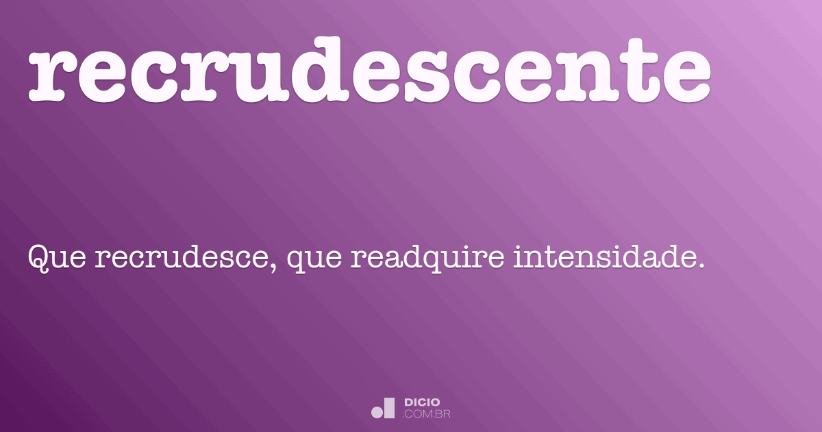 Recrudescente - Dicio, Dicionário Online de Português