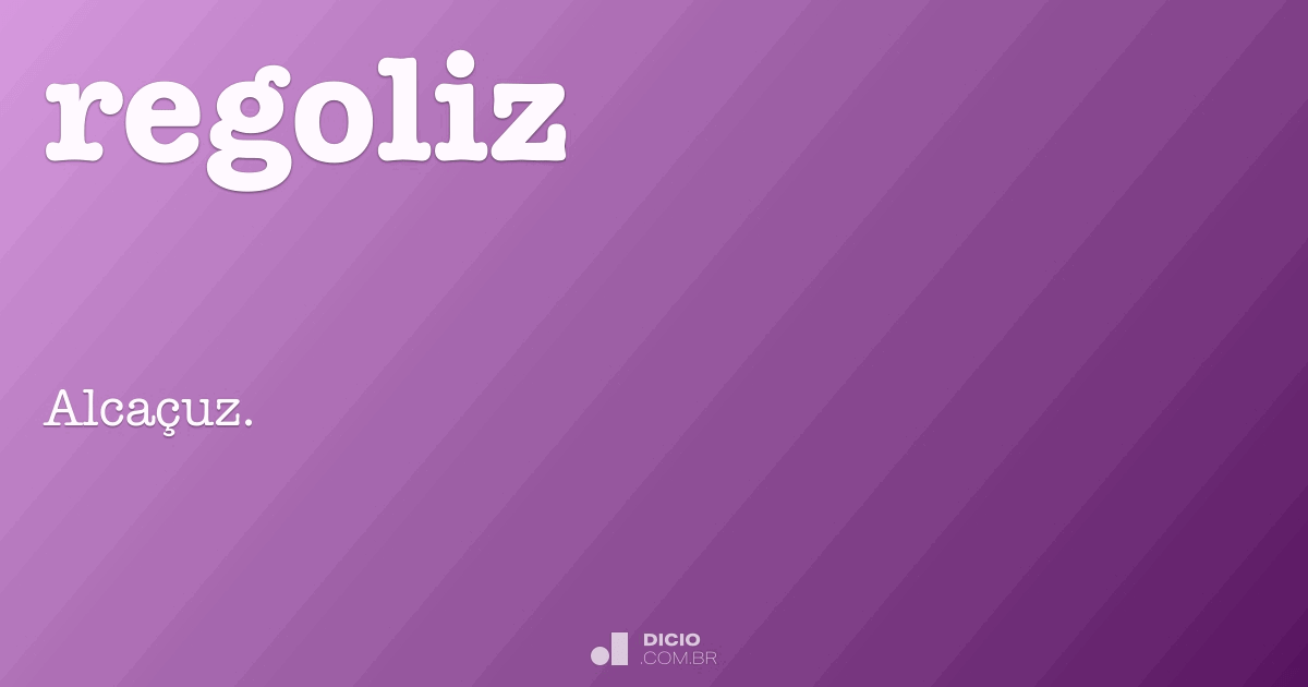 Regoliz - Dicio, Dicionário Online de Português
