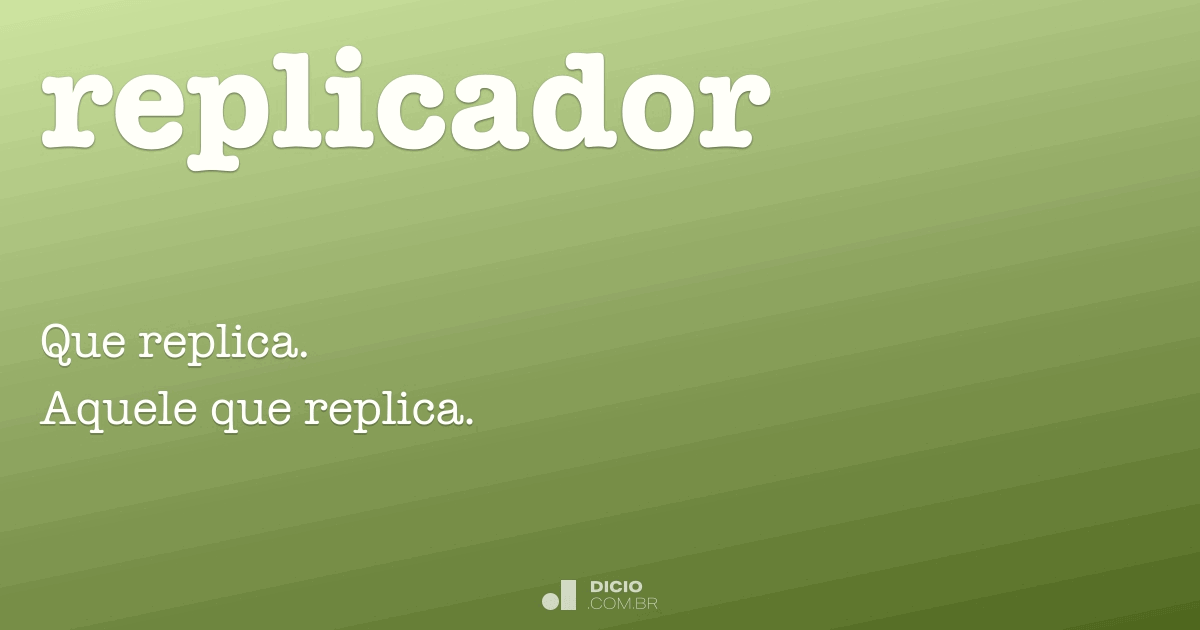 Replicador - Dicio, Dicionário Online de Português