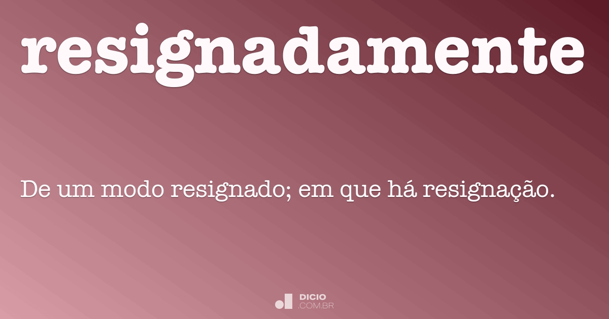 Resignadamente - Dicio, Dicionário Online de Português