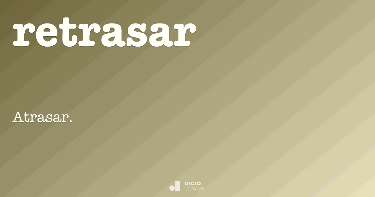 Retrasar - Dicio, Dicionário Online de Português