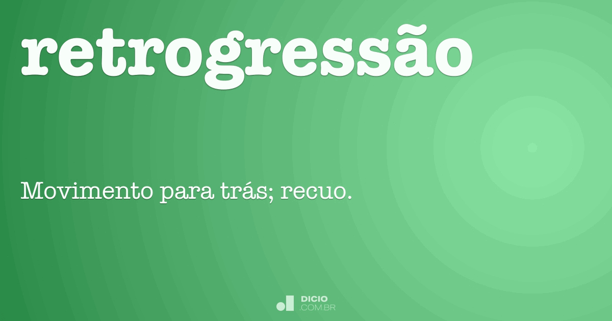 Retrogressão - Dicio, Dicionário Online de Português
