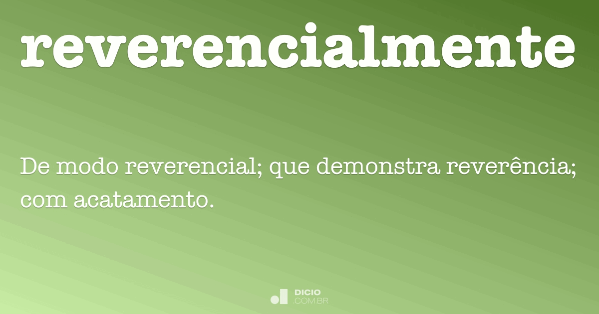 Reverencialmente - Dicio, Dicionário Online de Português