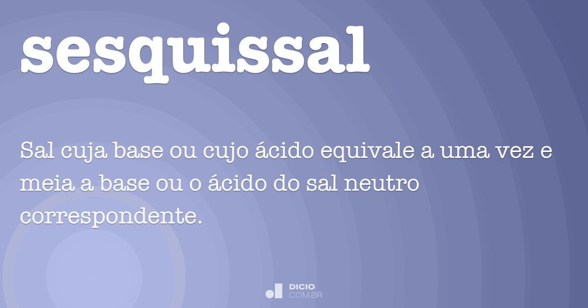 Sesquissal - Dicio, Dicionário Online de Português