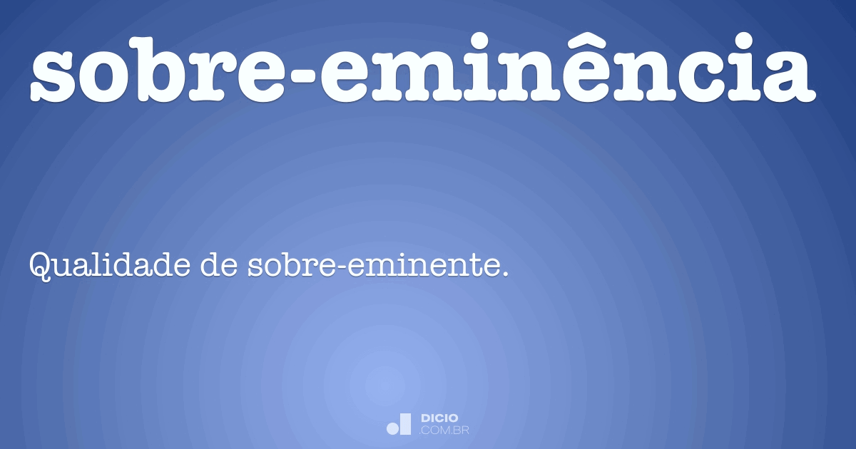 Sobre-eminência - Dicio, Dicionário Online de Português