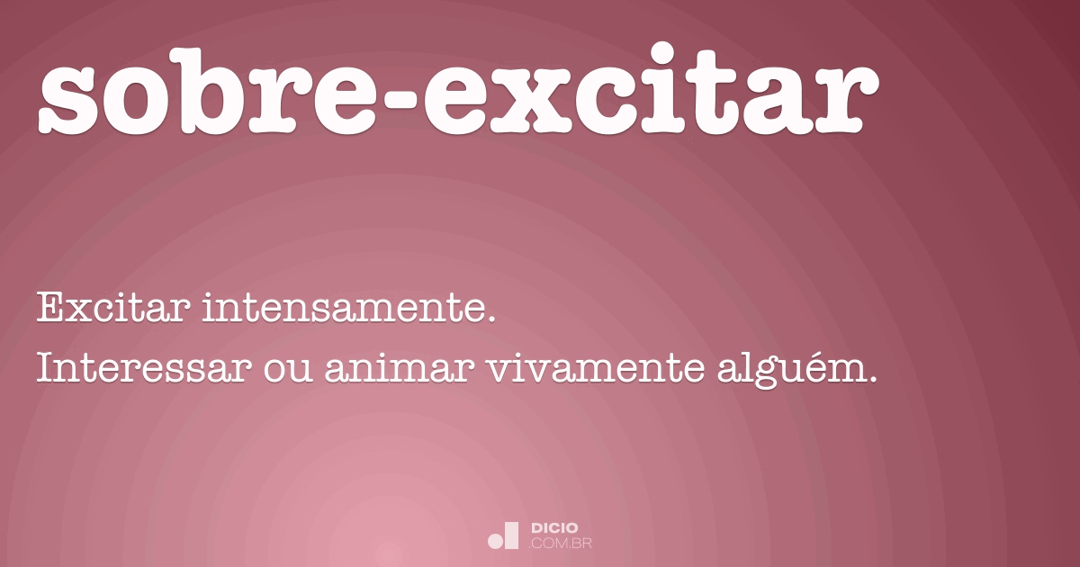Sobre-excitar - Dicio, Dicionário Online de Português