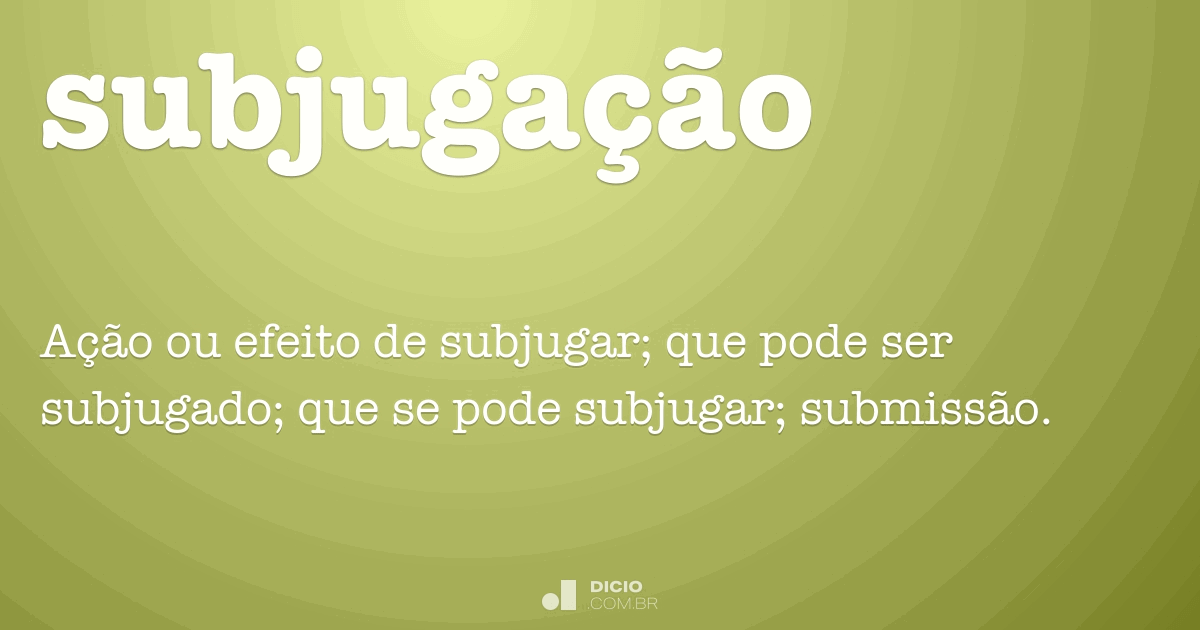 Subjugação - Dicio, Dicionário Online de Português