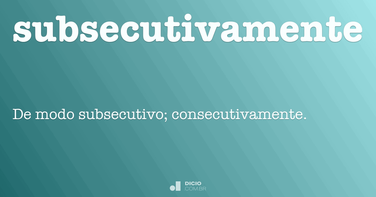Subsecutivamente - Dicio, Dicionário Online de Português