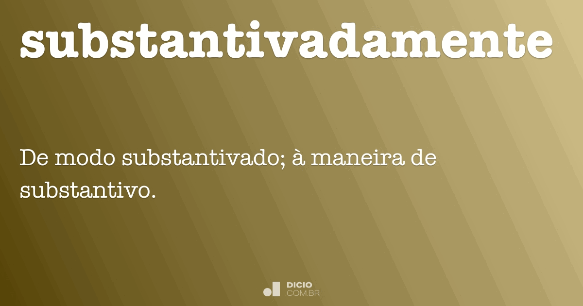 Substantivadamente - Dicio, Dicionário Online de Português