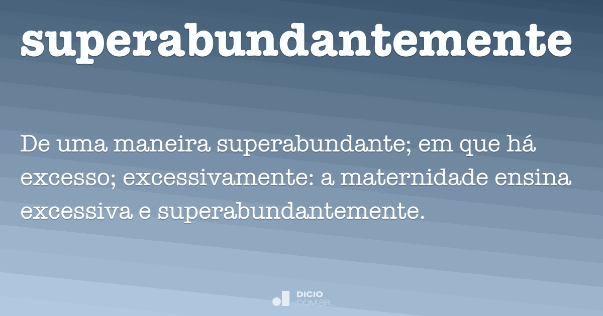 Superabundantemente - Dicio, Dicionário Online de Português