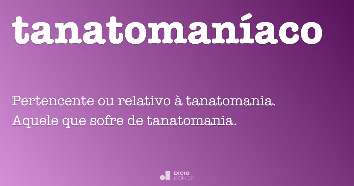 Tanatomaníaco - Dicio, Dicionário Online de Português