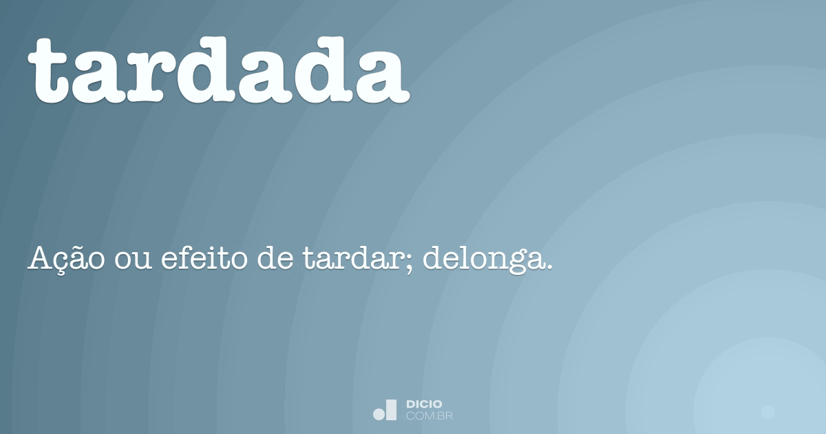 Tardada - Dicio, Dicionário Online de Português