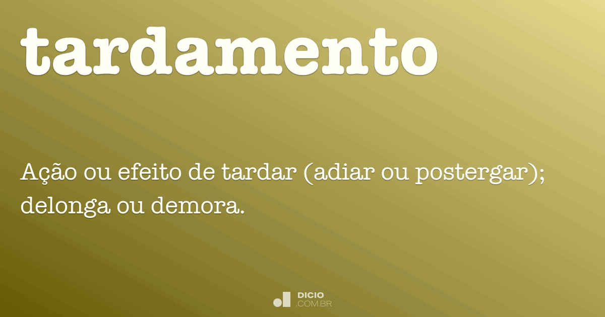 Tardamento - Dicio, Dicionário Online de Português