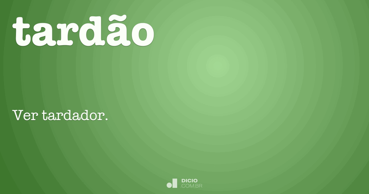 Tardão - Dicio, Dicionário Online de Português