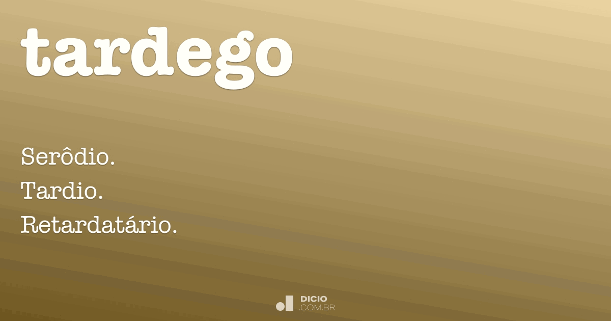 Tardego - Dicio, Dicionário Online de Português
