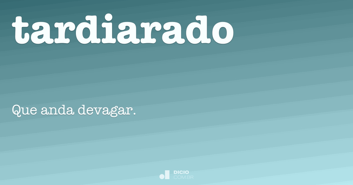 Tardiarado - Dicio, Dicionário Online de Português