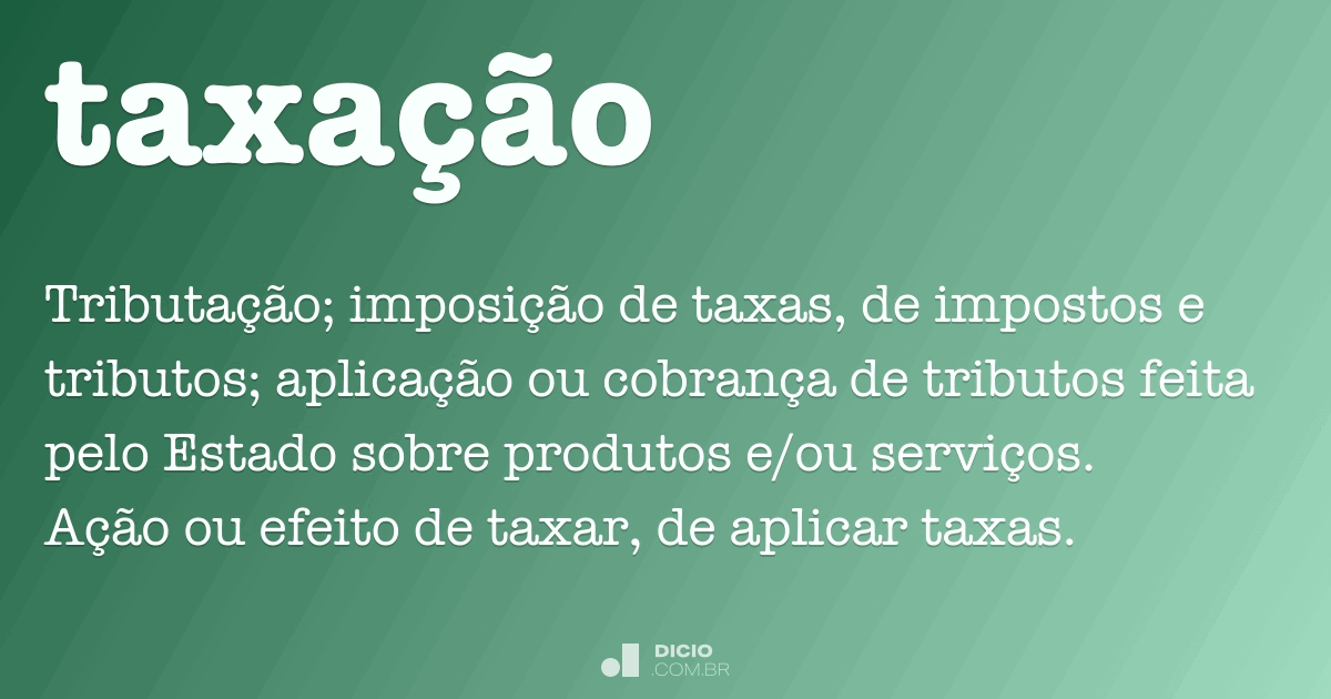 Taxação - Dicio, Dicionário Online de Português Taxação - Dicio, Dicionário Online de Português