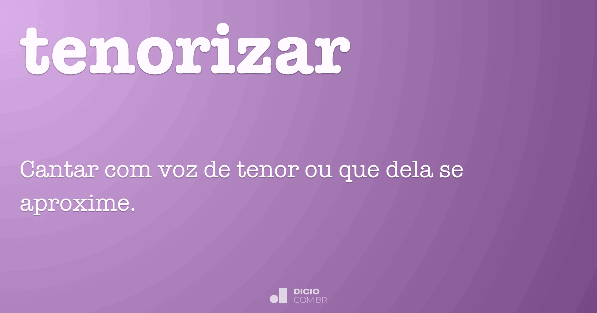 Tenorizar - Dicio, Dicionário Online de Português