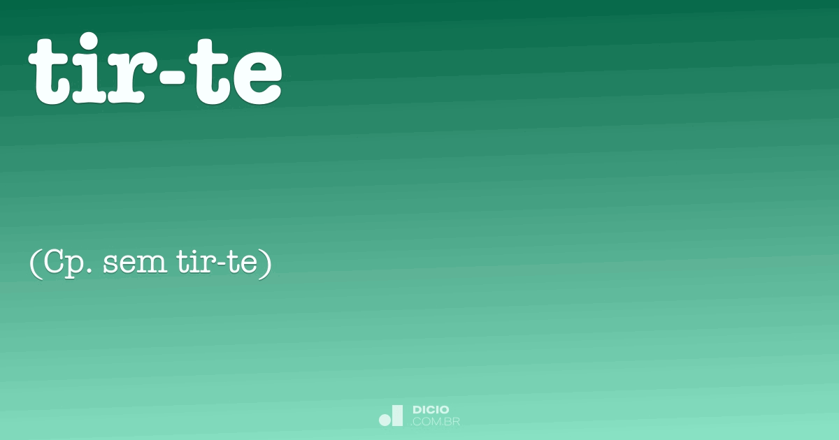 Tir-te - Dicio, Dicionário Online de Português