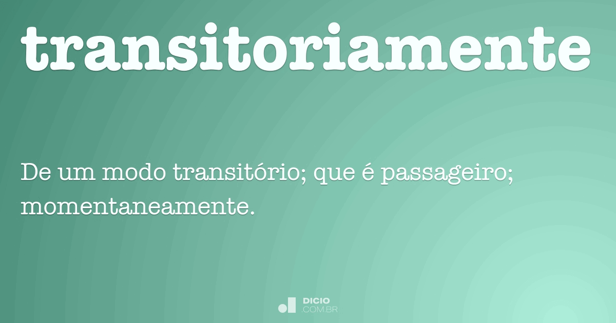Transitoriamente - Dicio, Dicionário Online de Português