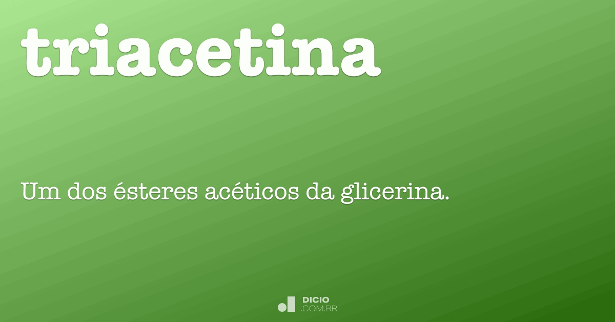 Triacetina - Dicio, Dicionário Online de Português
