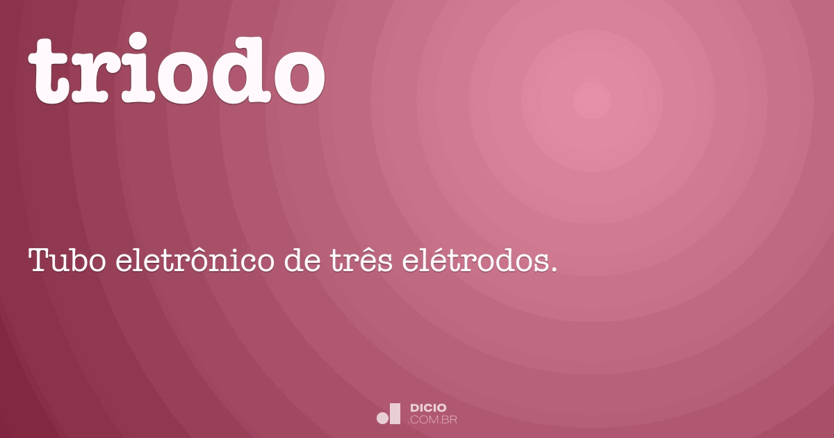 Triodo - Dicio, Dicionário Online de Português