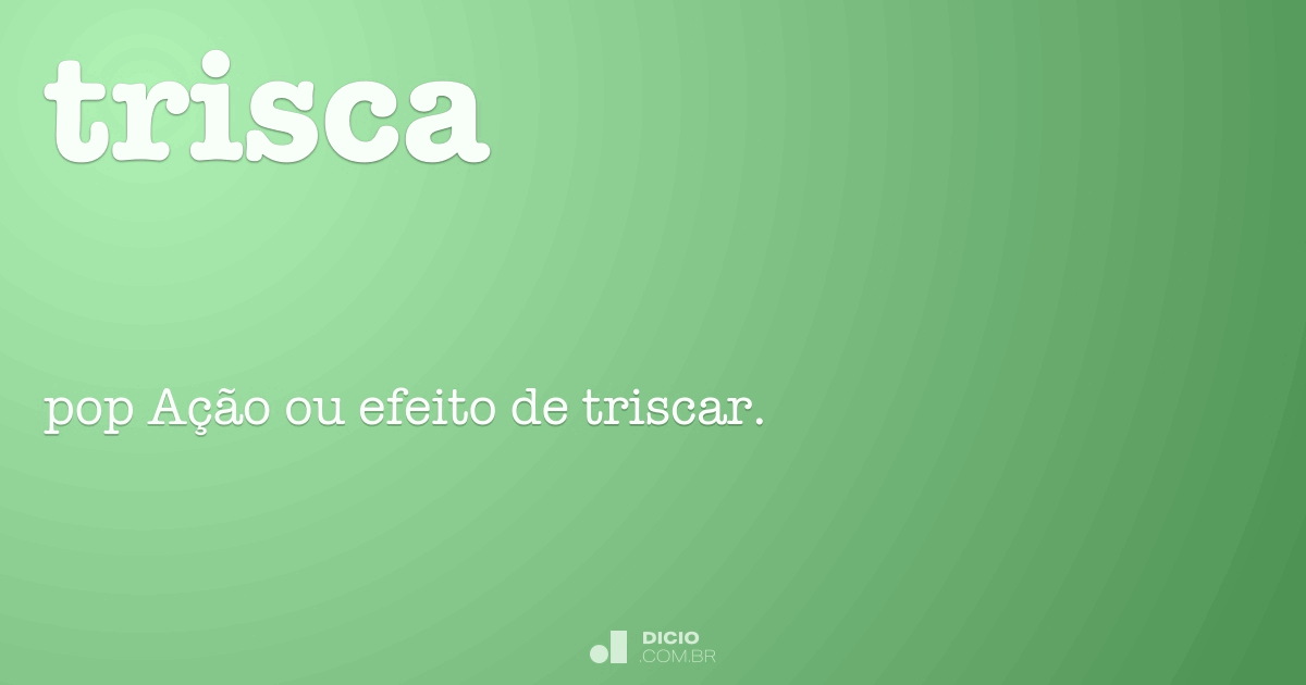 Trisca - Dicio, Dicionário Online de Português