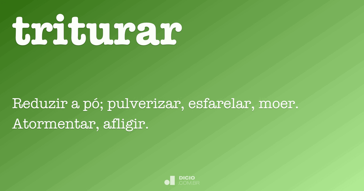 Triturar - Dicio, Dicionário Online de Português