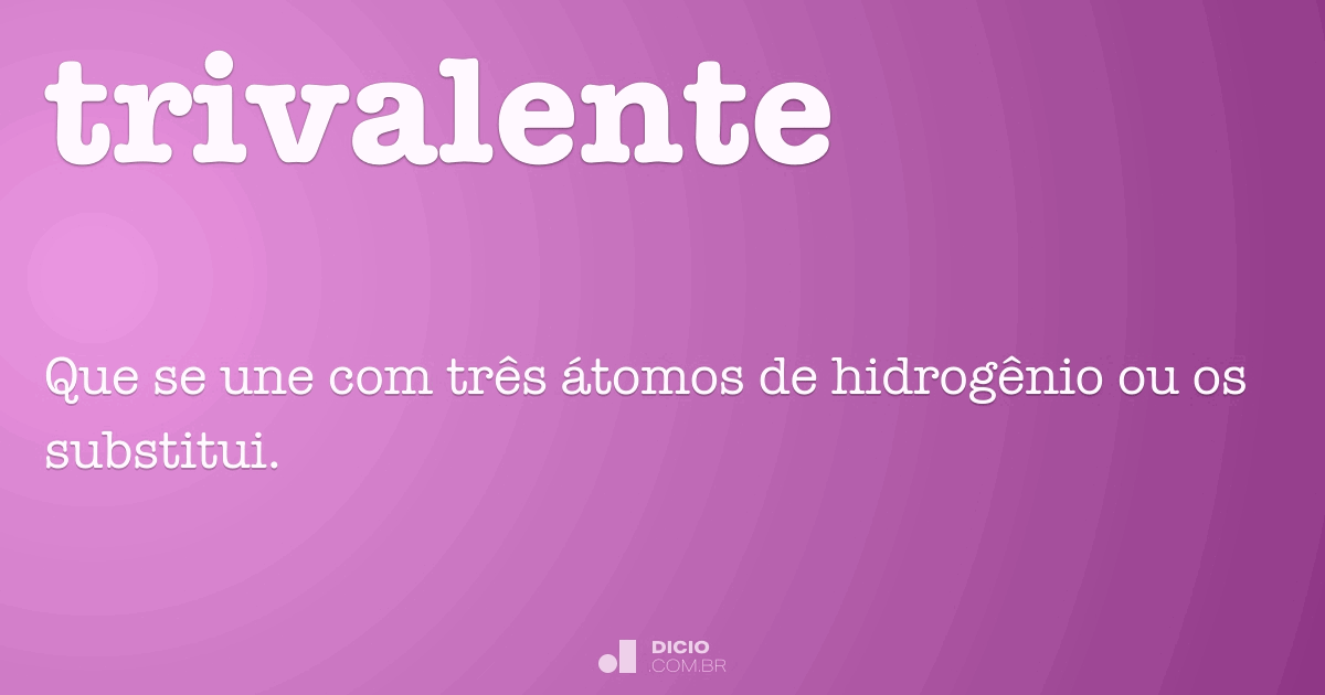 Trivalente - Dicio, Dicionário Online de Português